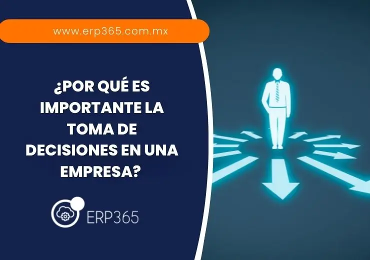 ¿Por qué es importante la toma de decisiones en una empresa? - ERP 365